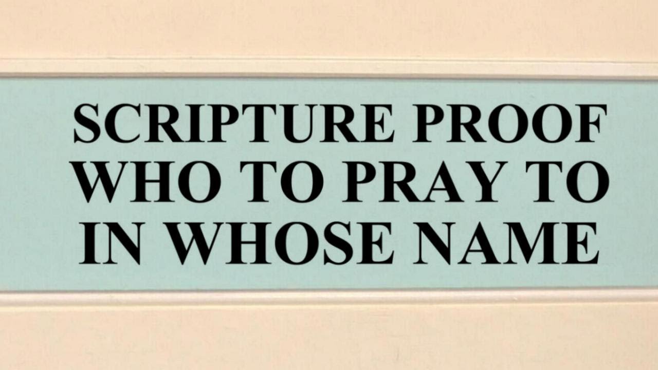 SCRIPTURE PROOF OF WHO TO PRAY TO AND IN WHOSE NAME - YouTube