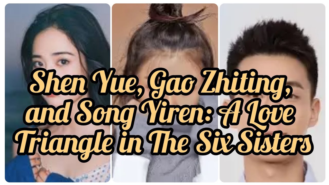 Shen Yue, Gao Zhiting, and Song Yiren: A Love Triangle in The Six ...