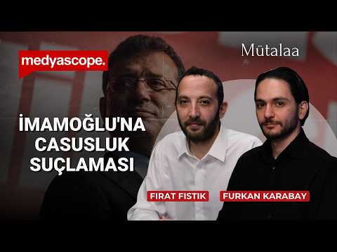 Ekrem İmamoğlu'na casusluk suçlaması | Furkan Karabay & Fırat Fıstık ile Mütalaa