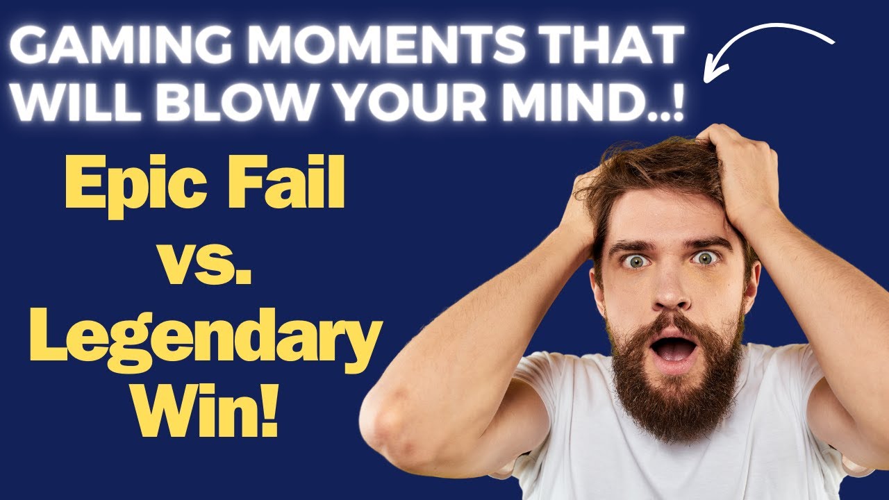 Epic Fail vs. Legendary Win: Gaming Moments That Will Blow Your Mind ...