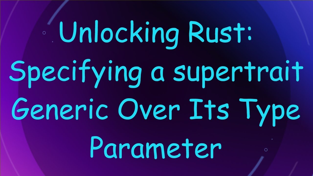 Unlocking Rust: Specifying a supertrait Generic Over Its Type Parameter - YouTube