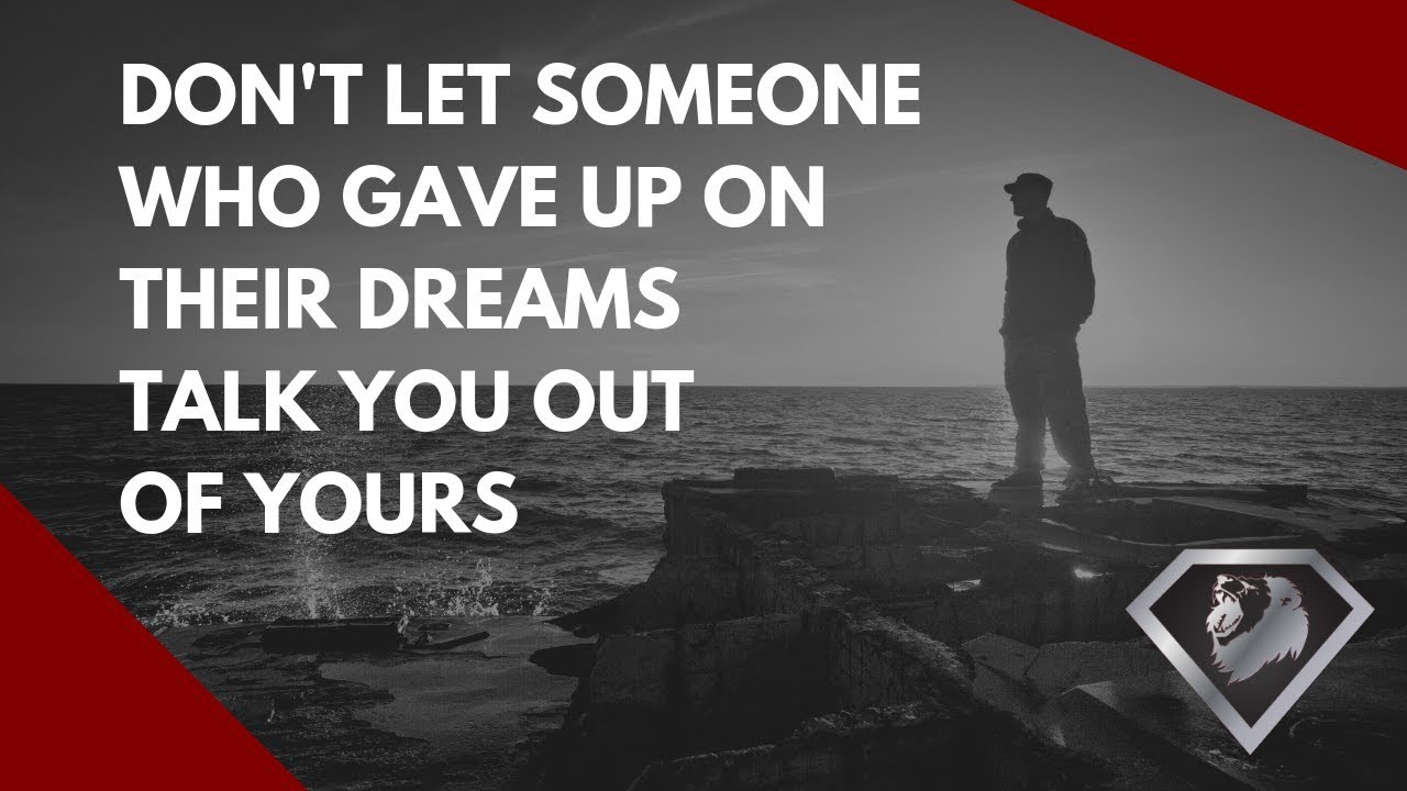 Don t Allow Someone Who Gave Up On Their Dreams Talk You Out Of Yours don-t-allow-someone-who-gave-up-on-their-dreams-talk-you-out-of-yours