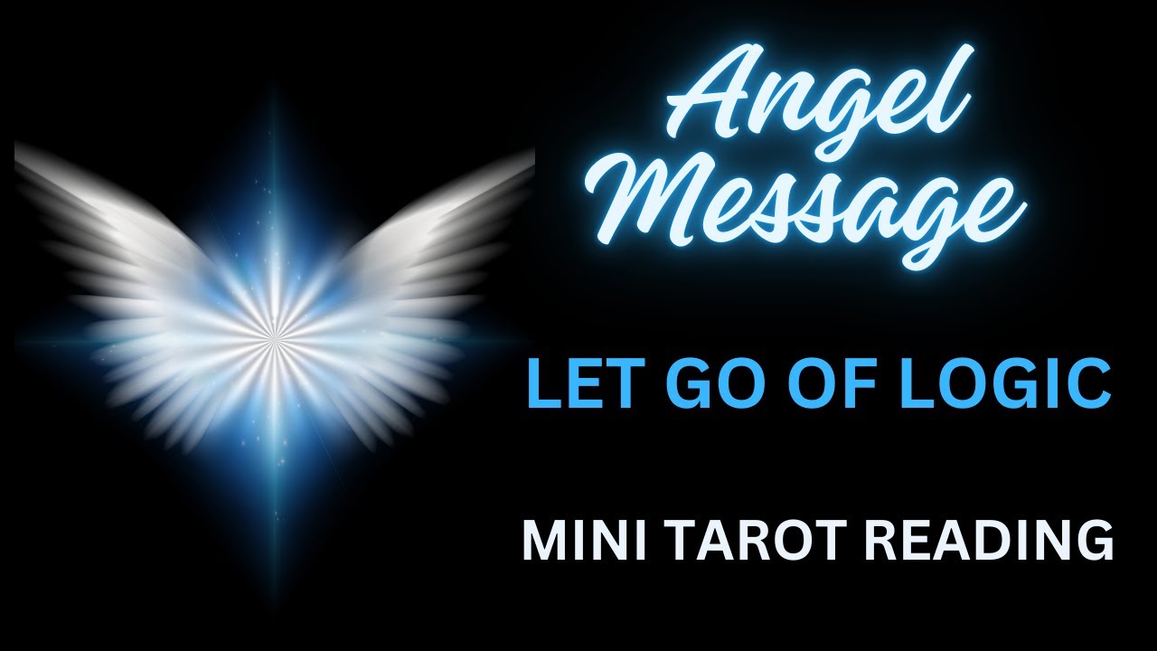 ANGEL MESSAGE ~ LET GO OF LOGIC ~ #MINI #TAROT #READING - YouTube