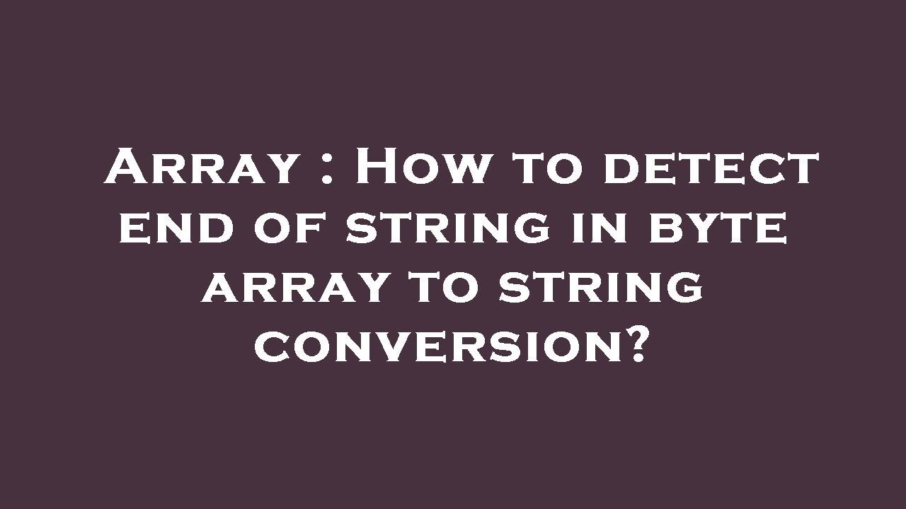 Array How To Detect End Of String In Byte Array To String Conversion Array How To Detect End Of String In Byte Array To String Conversion