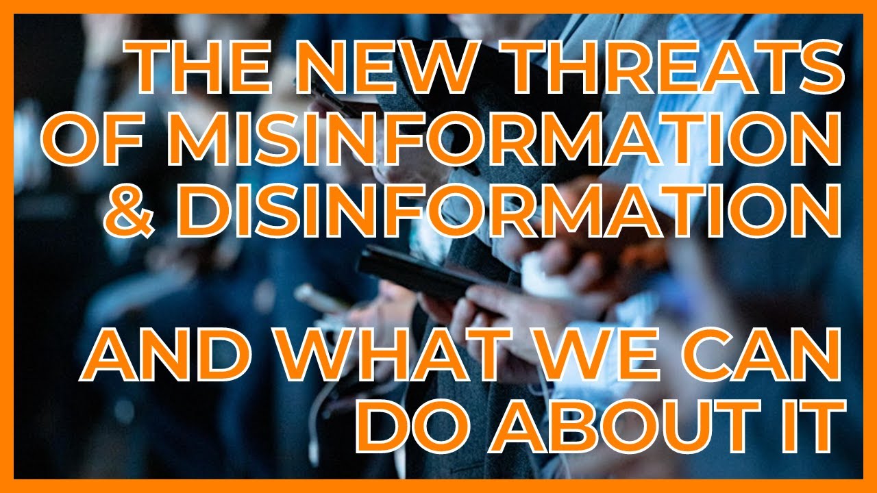 The New Threats of Misinformation & Disinformation—and What We Can Do ...