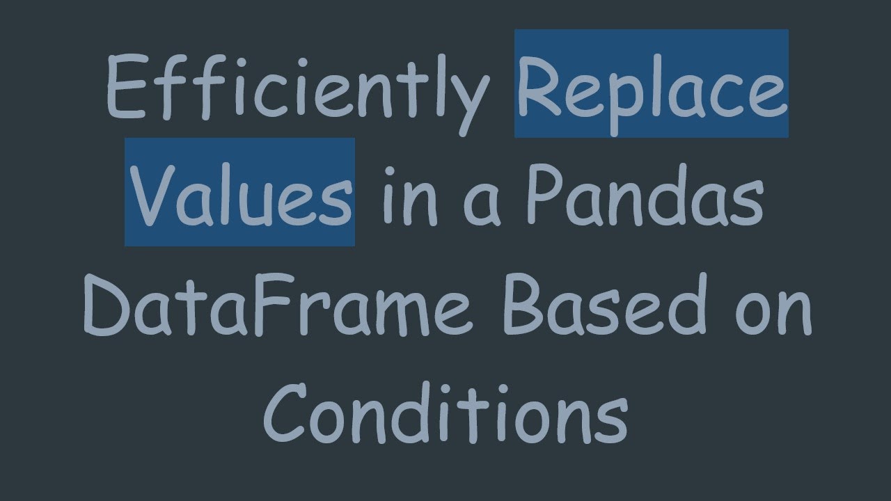 Efficiently Replace Values In A Pandas Dataframe Based On Conditions 0101