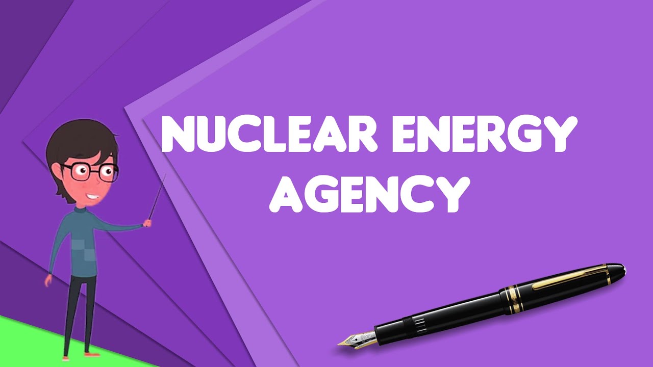 What is Nuclear Energy Agency?, Explain Nuclear Energy Agency, Define ...