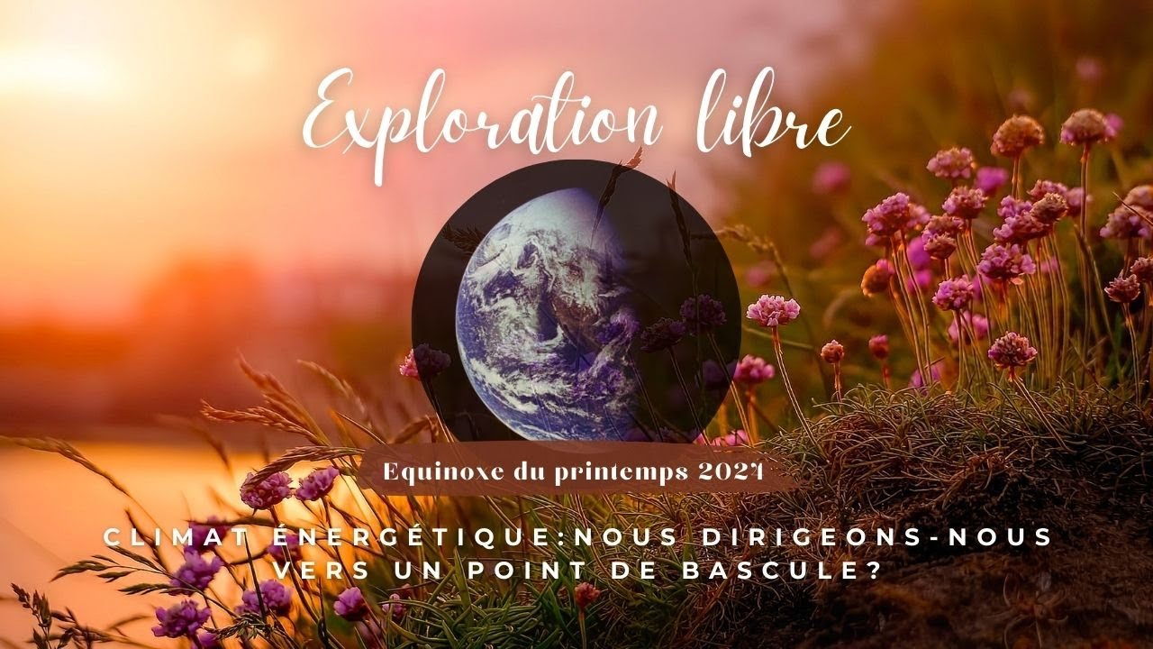 Explo libre - Equinoxe printemps 2024: Nous dirigeons-nous vers un point de bascule énergétique ...