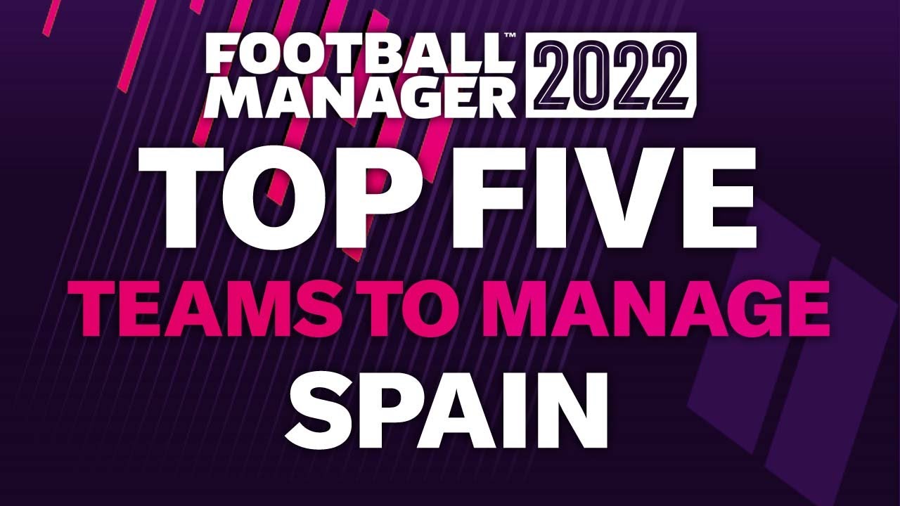 FM22 Top 5 Teams To Manage In SPAIN | Football Manager 2022 - YouTube
