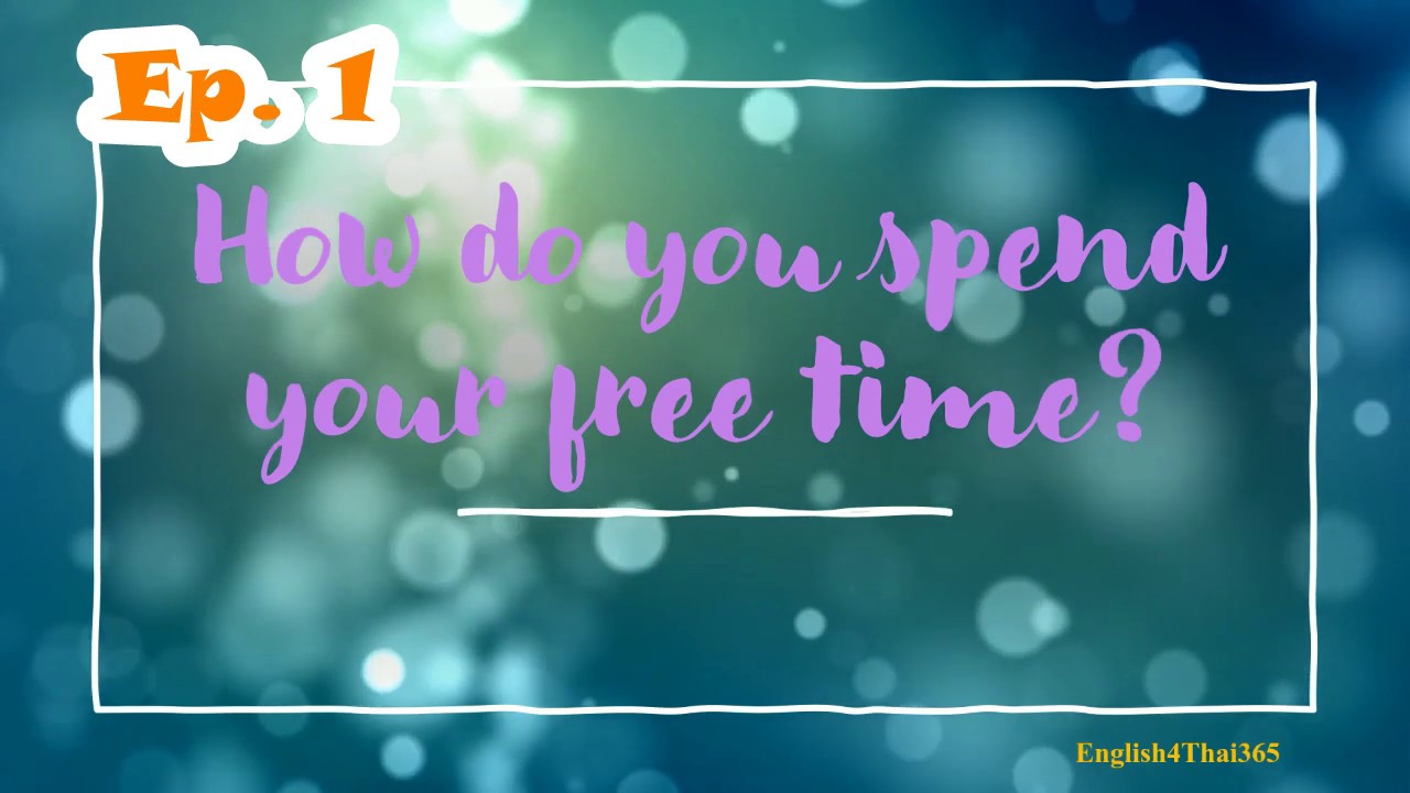 Ep. 1 - How do you spend your free time? (คุณทำอะไรในเวลาว่างคะ) - YouTube