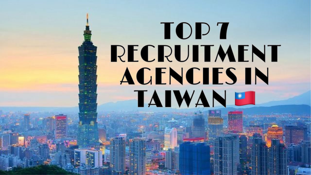 REQUIREMENTS AND TOP 7 RECRUITMENT AGENCIES IN TAIWAN | TIPS & ADVICES ...