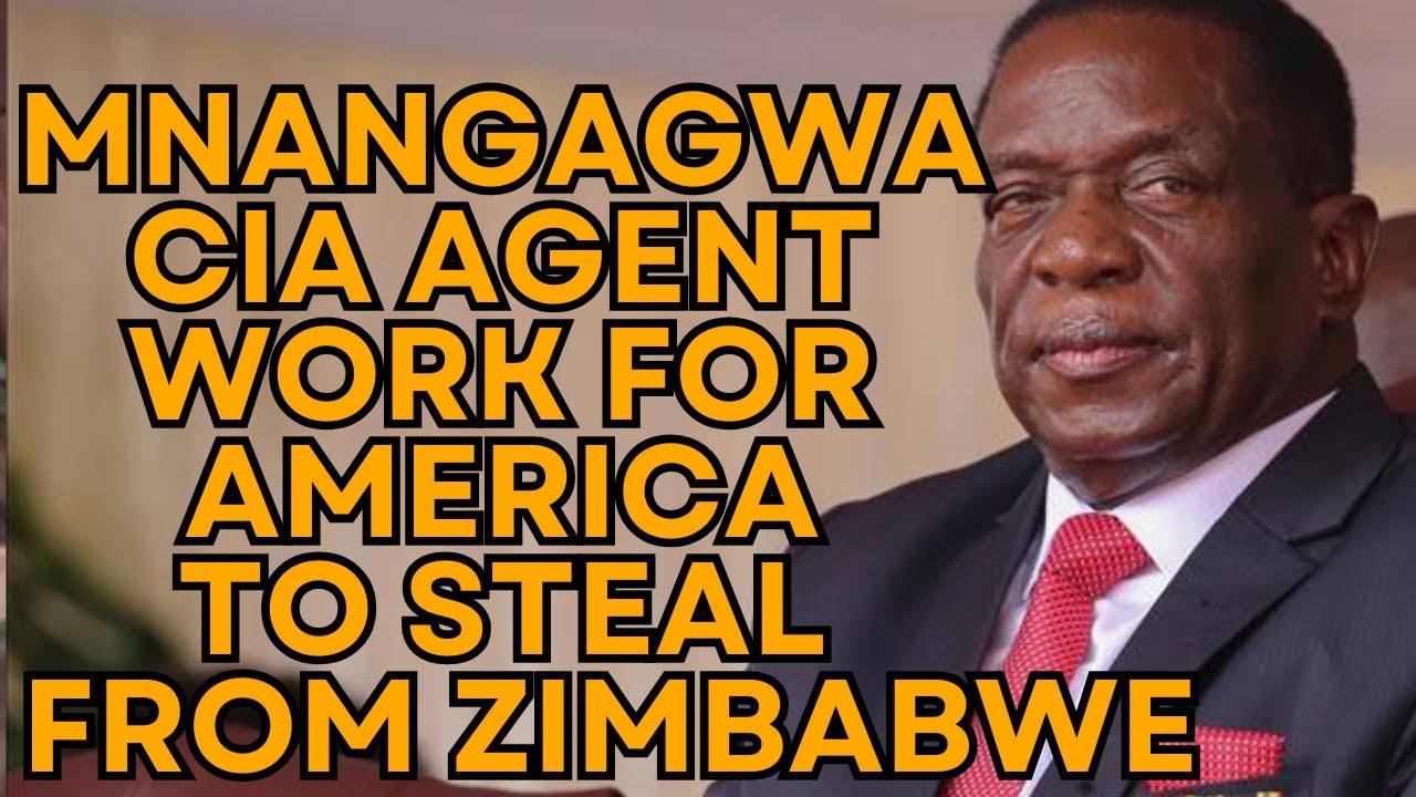 President Mnangagwa CIA Agent Work For America To Steal From Zimbabwe ...