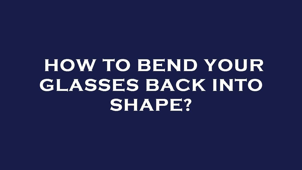 How to bend your glasses back into shape? - YouTube