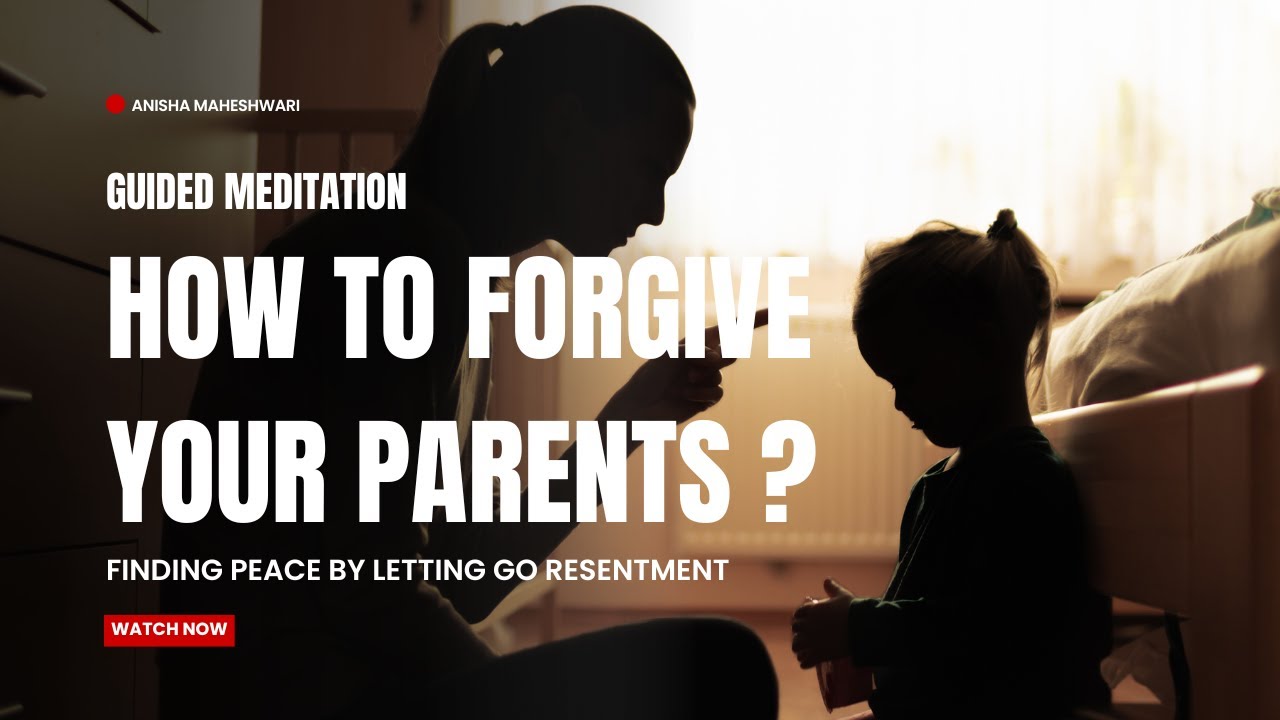 How To Forgive Your Parents | Guided Meditation | Letting go of ...