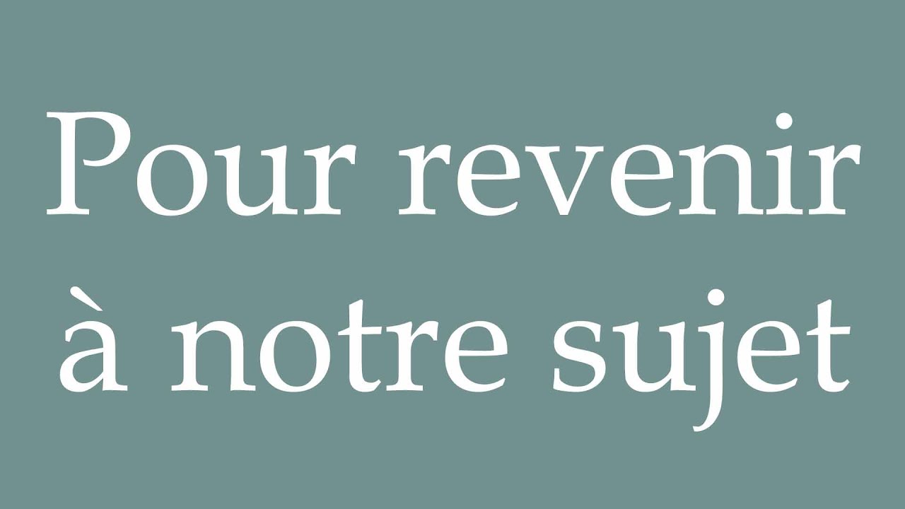 How to Pronounce ''Pour revenir à notre sujet'' (To return to our ...