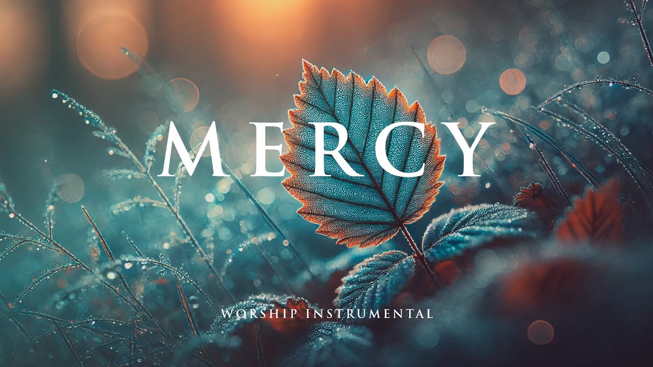 MERCY - Soaking worship instrumental for Prayer, Devotional, Meditation ...