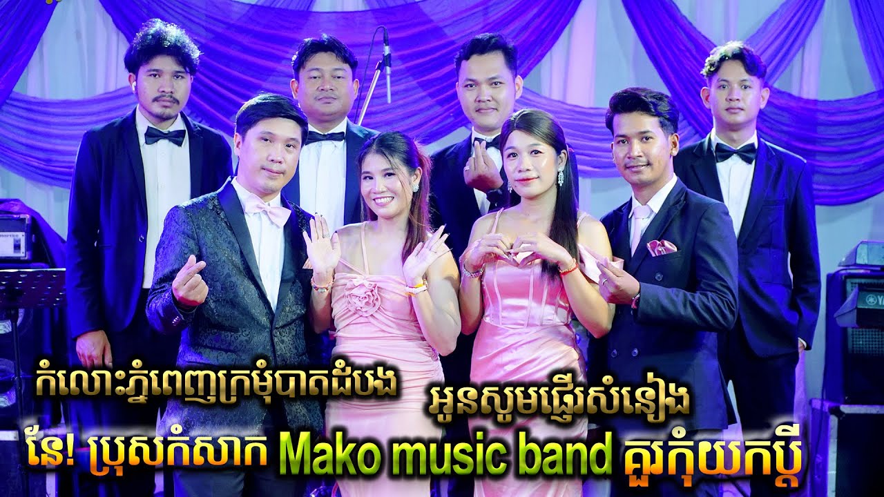 Mako music band , គួរកុំយកប្តី , អូនសូមផ្ញើរសំនៀង , នែ!ប្រសុកំសាក ...