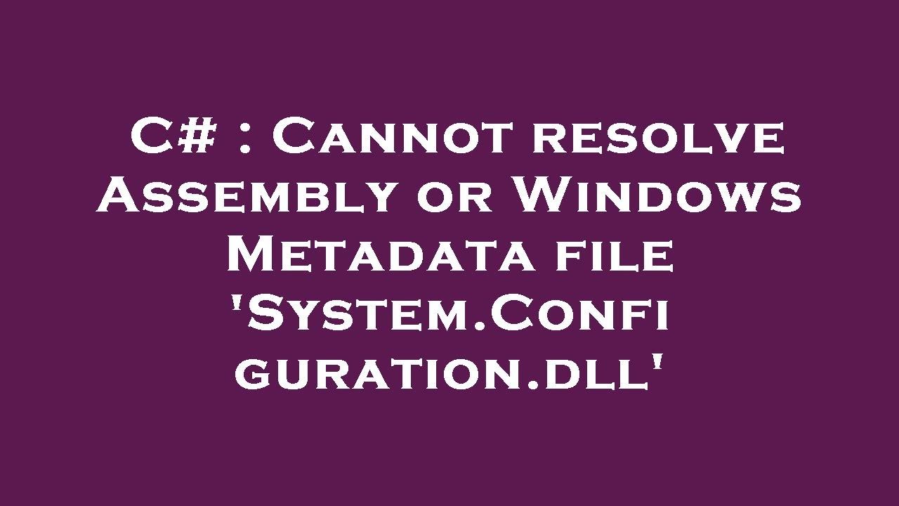 C Cannot Resolve Assembly Or Windows Metadata File Systemconfigurationdll Youtube