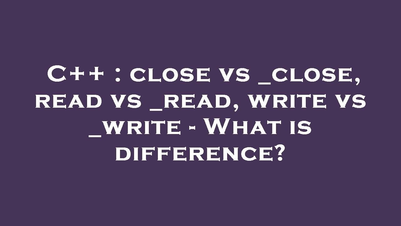 C++ : close vs _close, read vs _read, write vs _write - What is ...