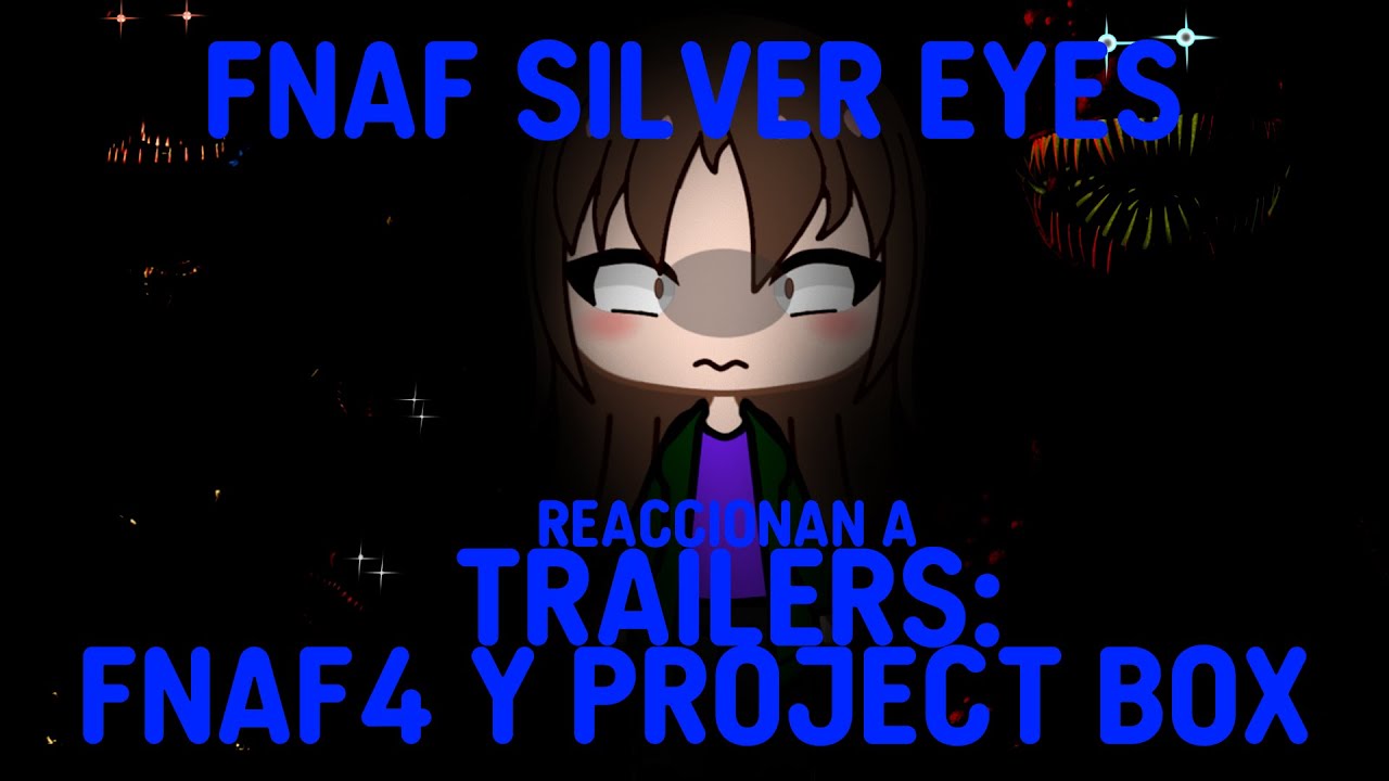 fnaf silver eyes reaccionan a trailrs fnaf 4 y project box - YouTube