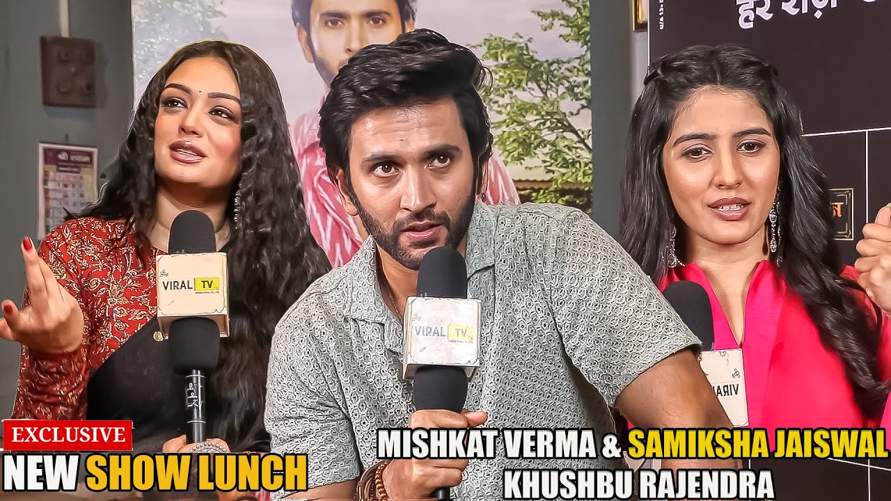 Mishkat Verma, Samiksha Jaiswal, Khushbu Rajendra Talks About New ...