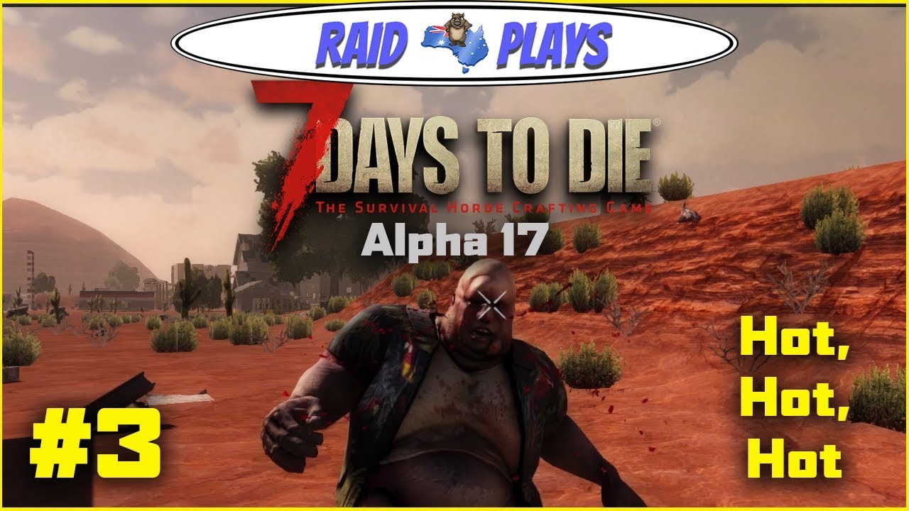 7 Days to Die Alpha 17 - #3 - "Hot, Hot, Hot" - 7DTD Alpha17 Let's Play ...