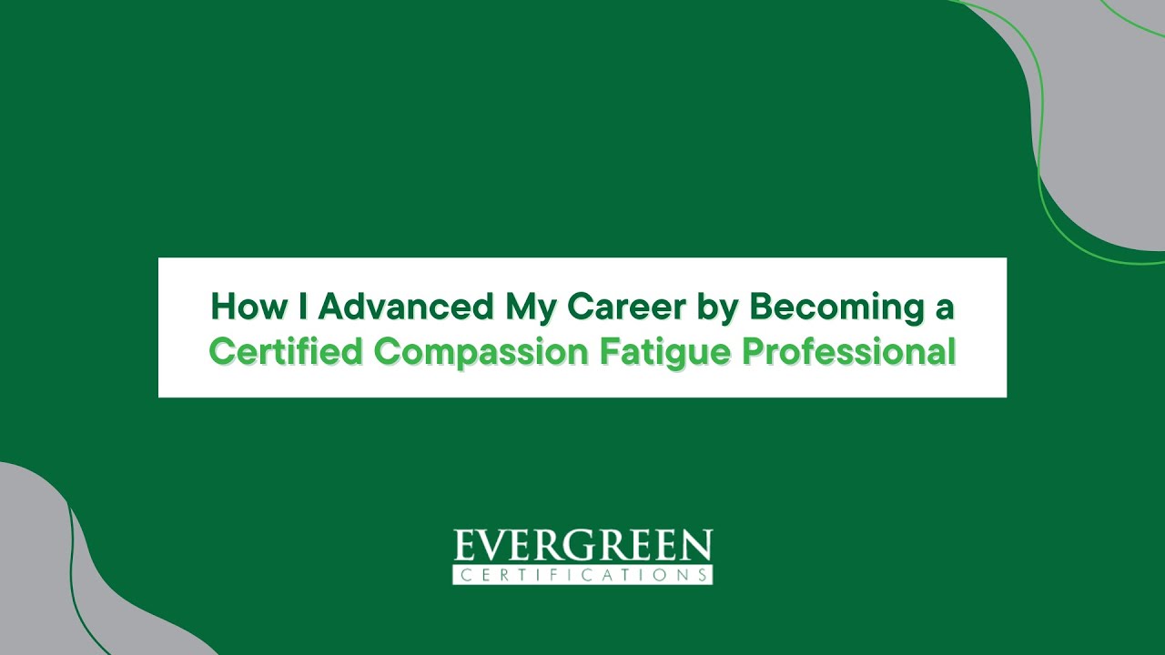 How I Advanced My Career by Becoming a Certified Compassion Fatigue ...