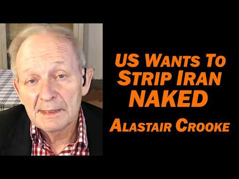 Alastair Crooke: US Wants to Strip Iran Naked