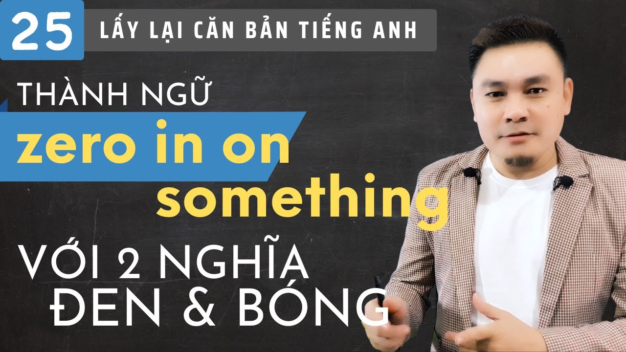 LẤY LẠI CĂN BẢN 25: Thành ngữ 'zero in on someone or something' với 2 ...