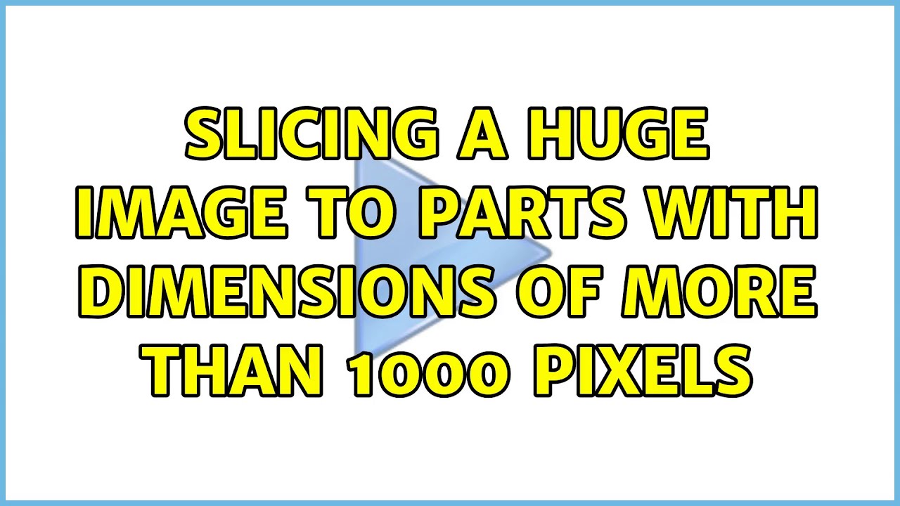 Slicing a huge image to parts with dimensions of more than 1000 pixels ...