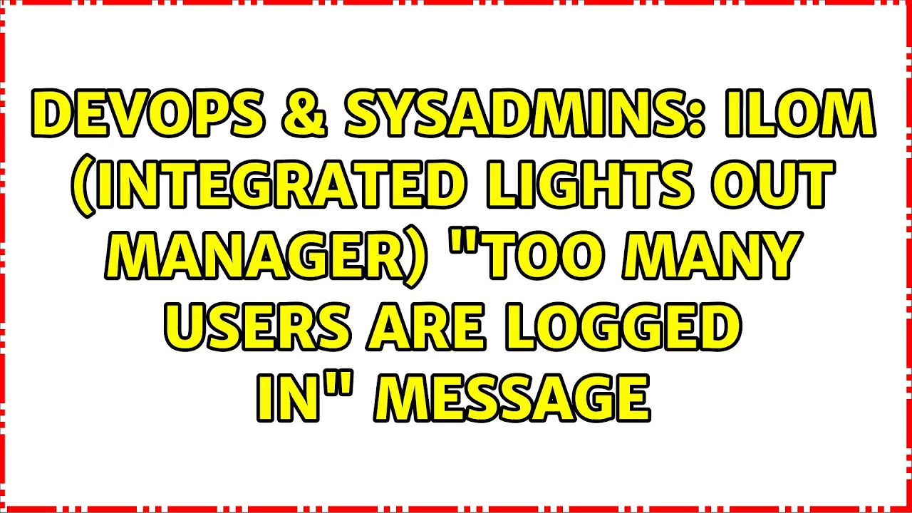 DevOps & SysAdmins: ILOM (Integrated Lights Out Manager) "Too many ...