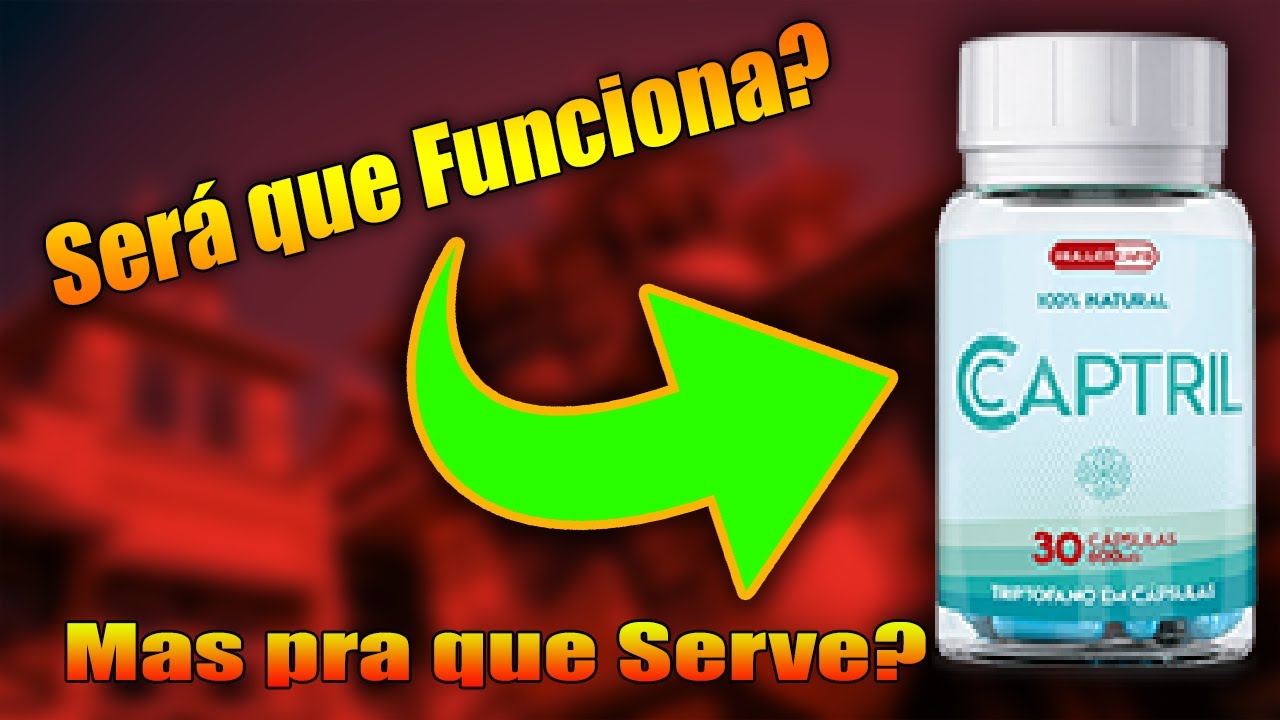 CAPTRIL FUNCIONA? CAPTRIL FUNCIONA MESMO? VEJA O QUE COMO FUNCIONA ...