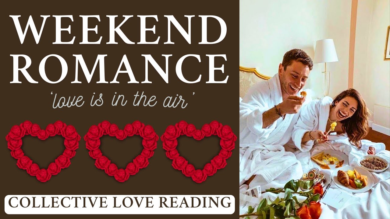 WEEKEND ROMANCE ️ CURRENT FEELINGS/ENERGIES ~ LOVE IS IN THE AIR!!😍🌹🥰 ...