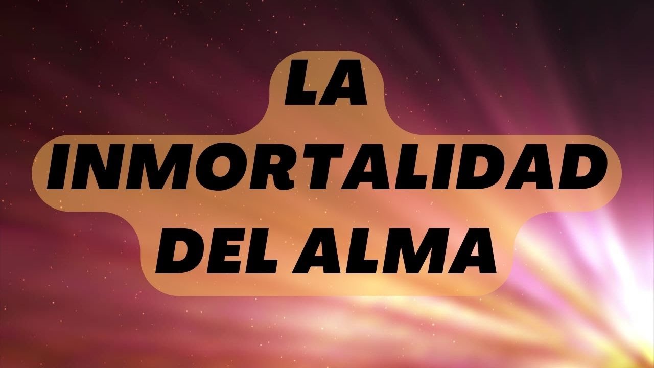 La Inmortalidad del Alma - YouTube