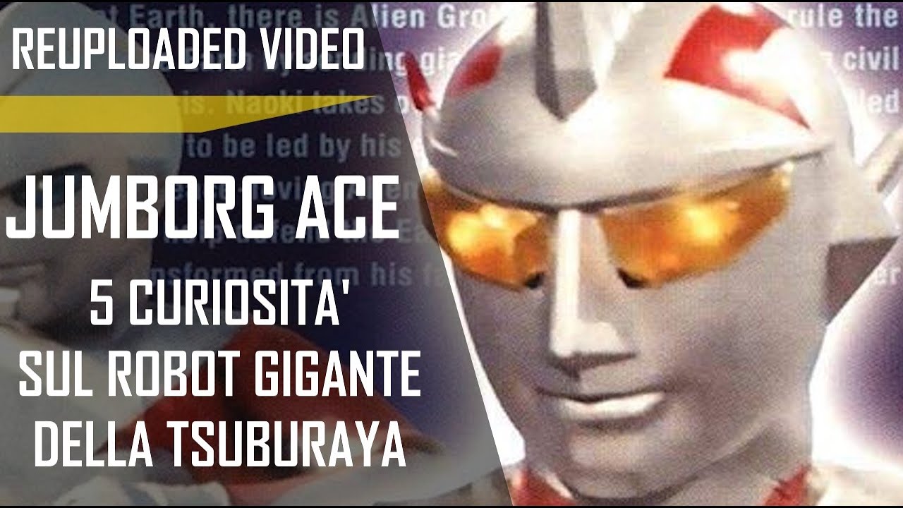 JUMBORG ACE - I SEGRETI del ROBOT della TSUBURAYA - video ricaricato ...