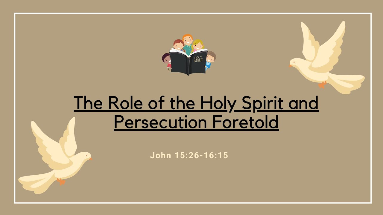The Role of the Holy Spirit and Persecution Foretold (John 15:26–16:15 ...