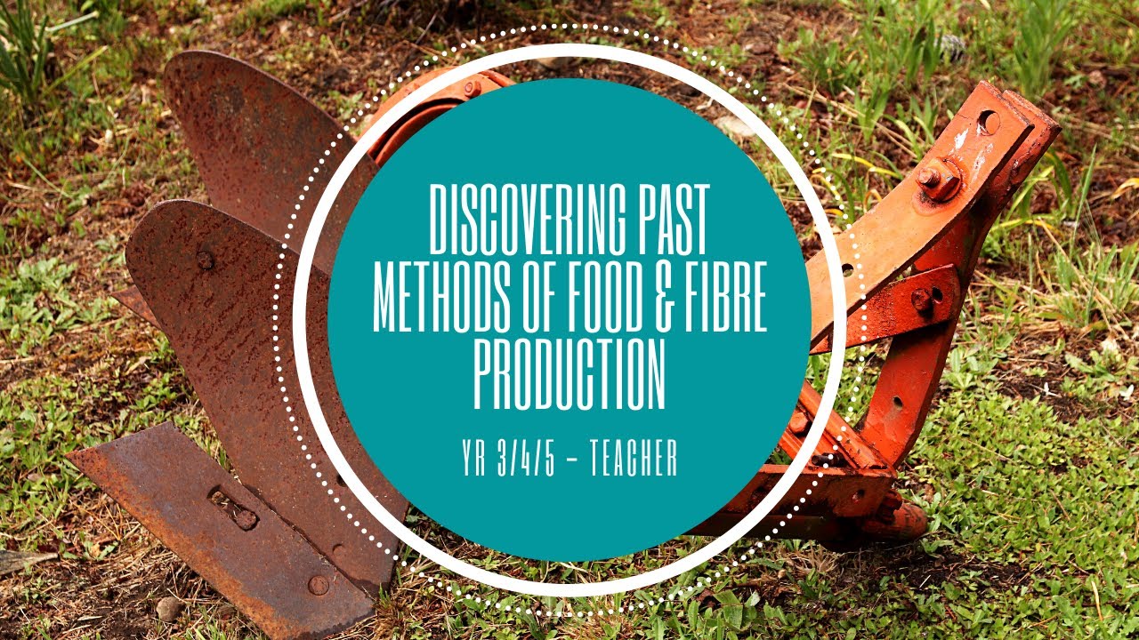 Yr 3/4/5 - Discovering Past Methods of Food & Fibre Production ...