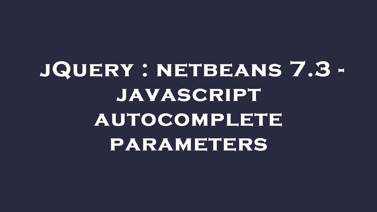 JQuery Netbeans 7 3 Javascript Autocomplete Parameters YouTube JQuery Netbeans 7 3 Javascript Autocomplete Parameters YouTube