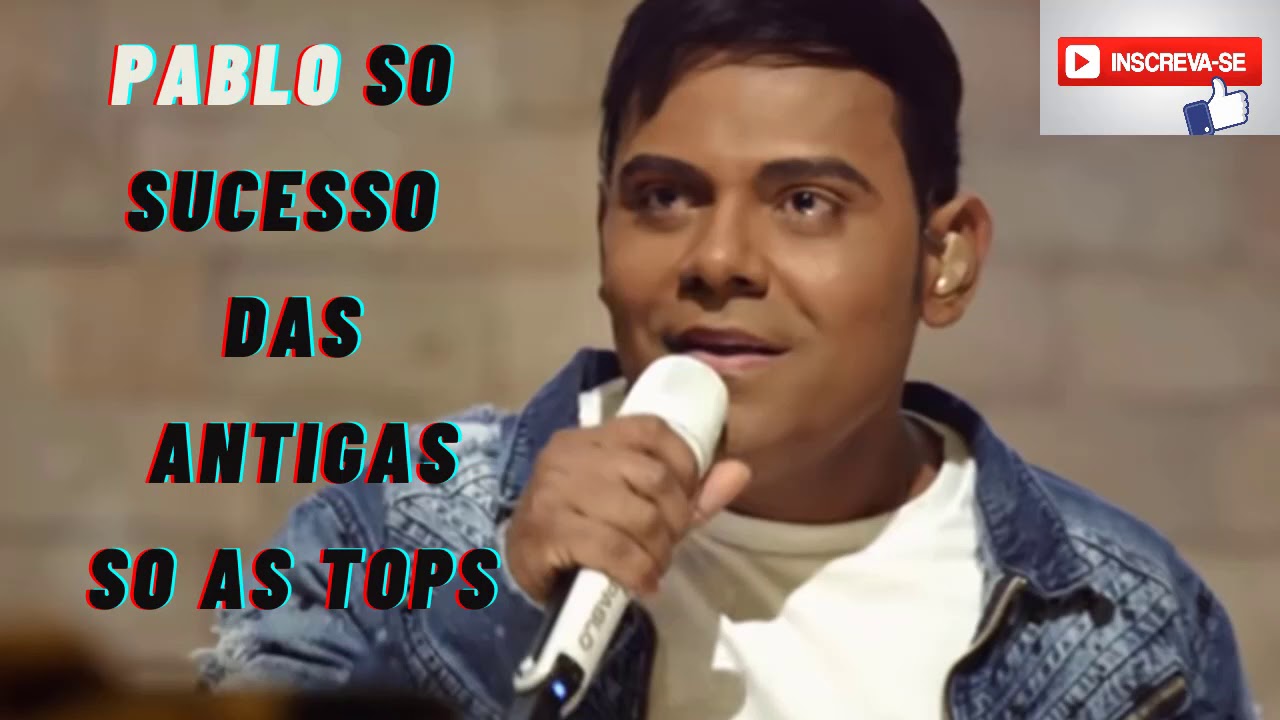 PABLO SO SUCESSO DAS ANTIGAS SO AS MELHORES AS TOPS - YouTube