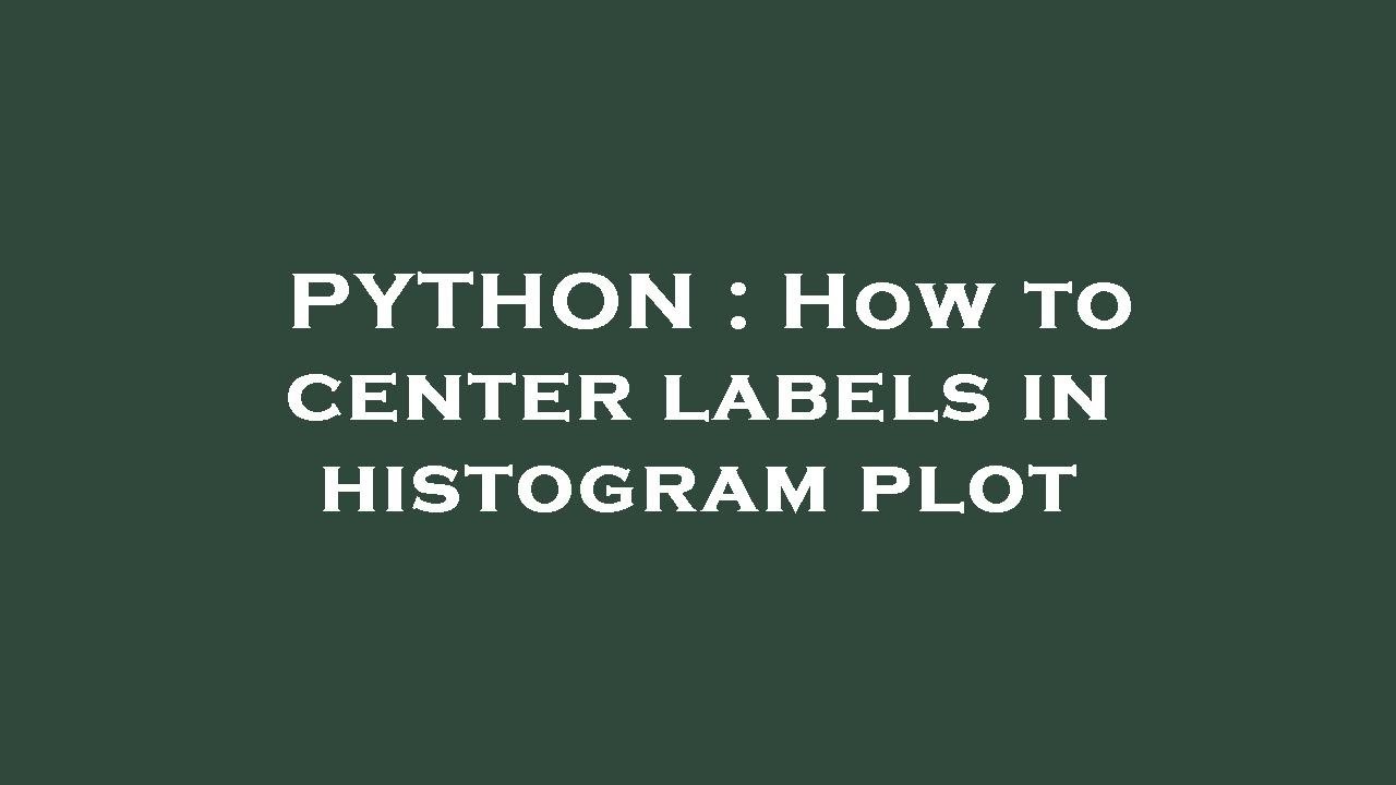 PYTHON How To Center Labels In Histogram Plot YouTube PYTHON How To Center Labels In Histogram Plot YouTube