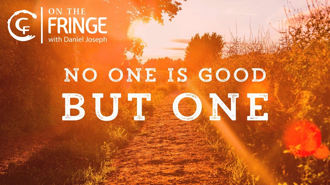 On The Fringe: No One Is Good But One - YouTube