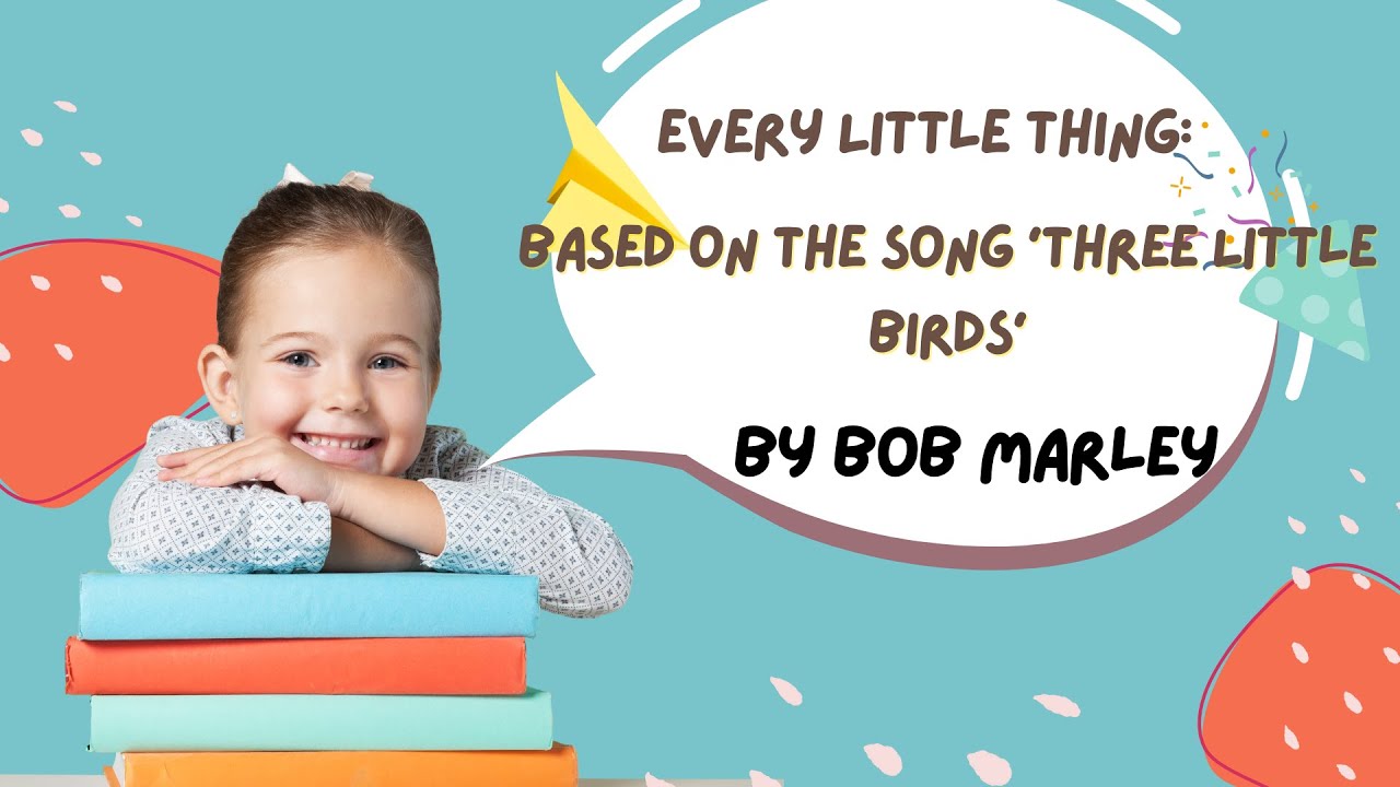 Every Little Thing: Based on the song 'Three Little Birds' by Bob ...