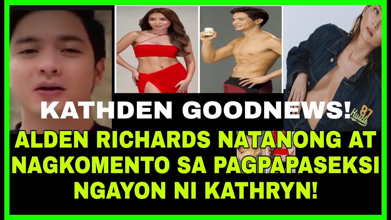ALDEN RICHARDS NATANONG AT NAGKOMENTO SA PAGPAPASEKSI NI KATHRYN BERNARDO|KATHDEN KILIG MUCH ...