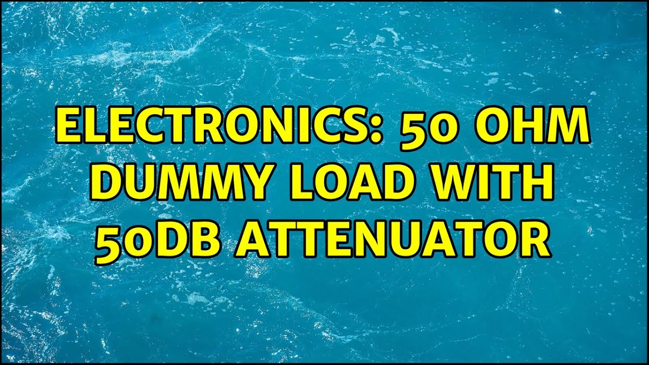 Electronics: 50 ohm Dummy Load With 50dB Attenuator - YouTube