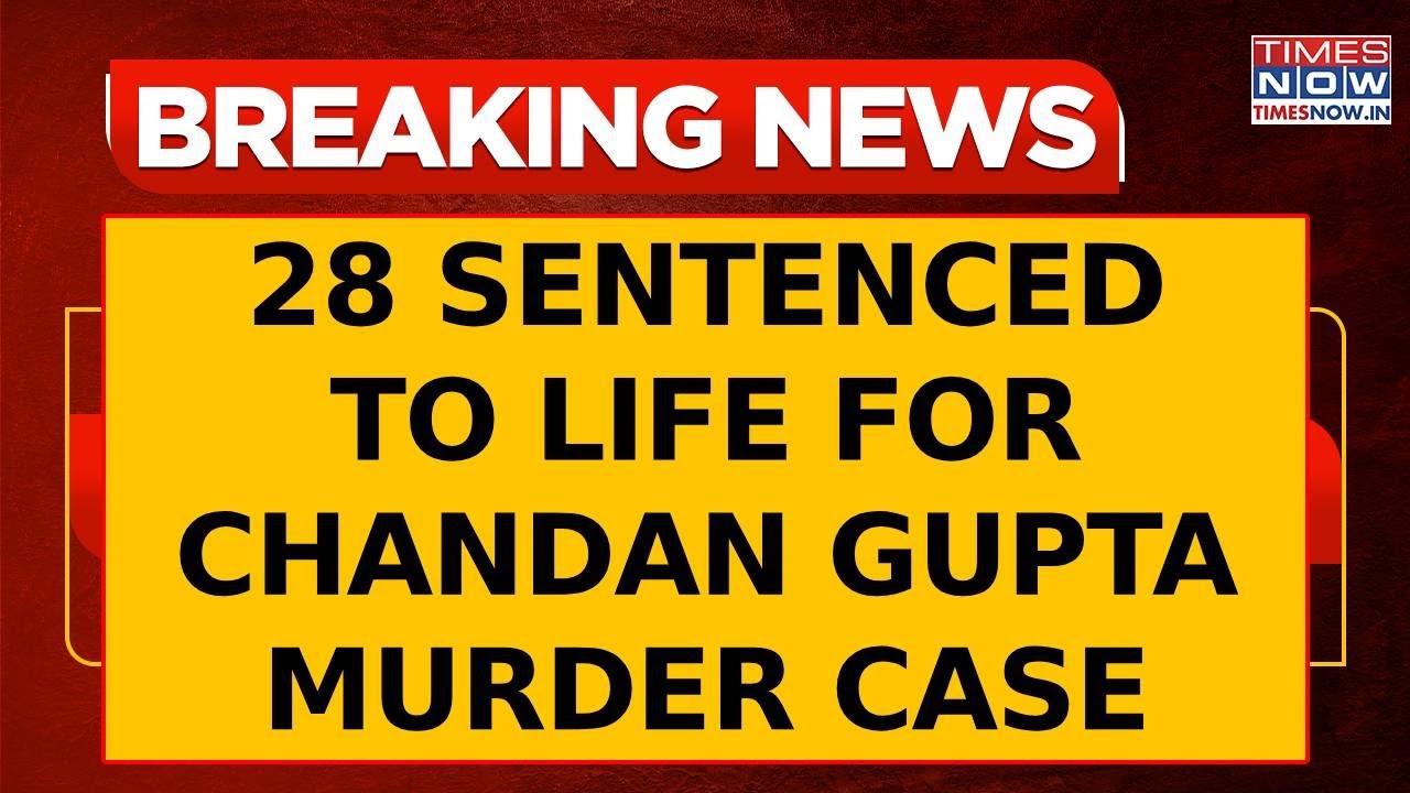 Chandan Gupta 2018 Murder Case: NIA Court Sentences All 28 Convicts To ...