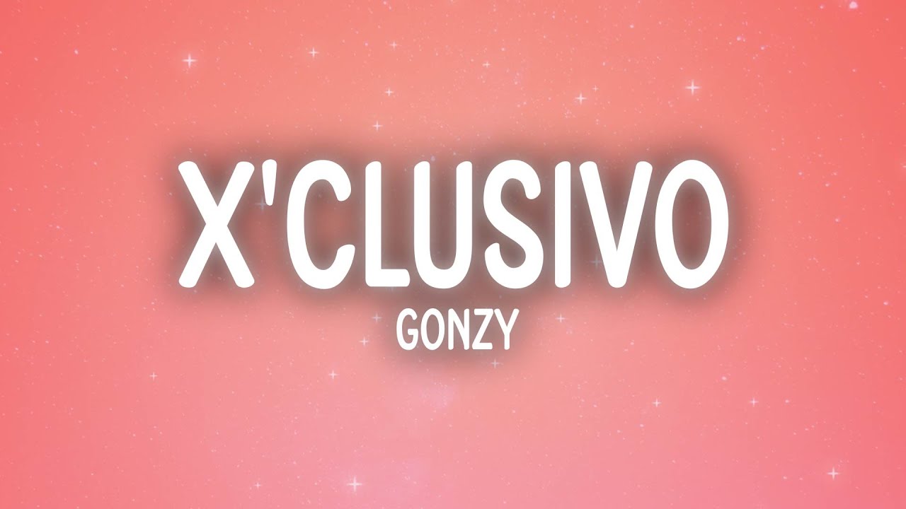 GONZY - X'CLUSIVO (Letra/Lyrics) - YouTube