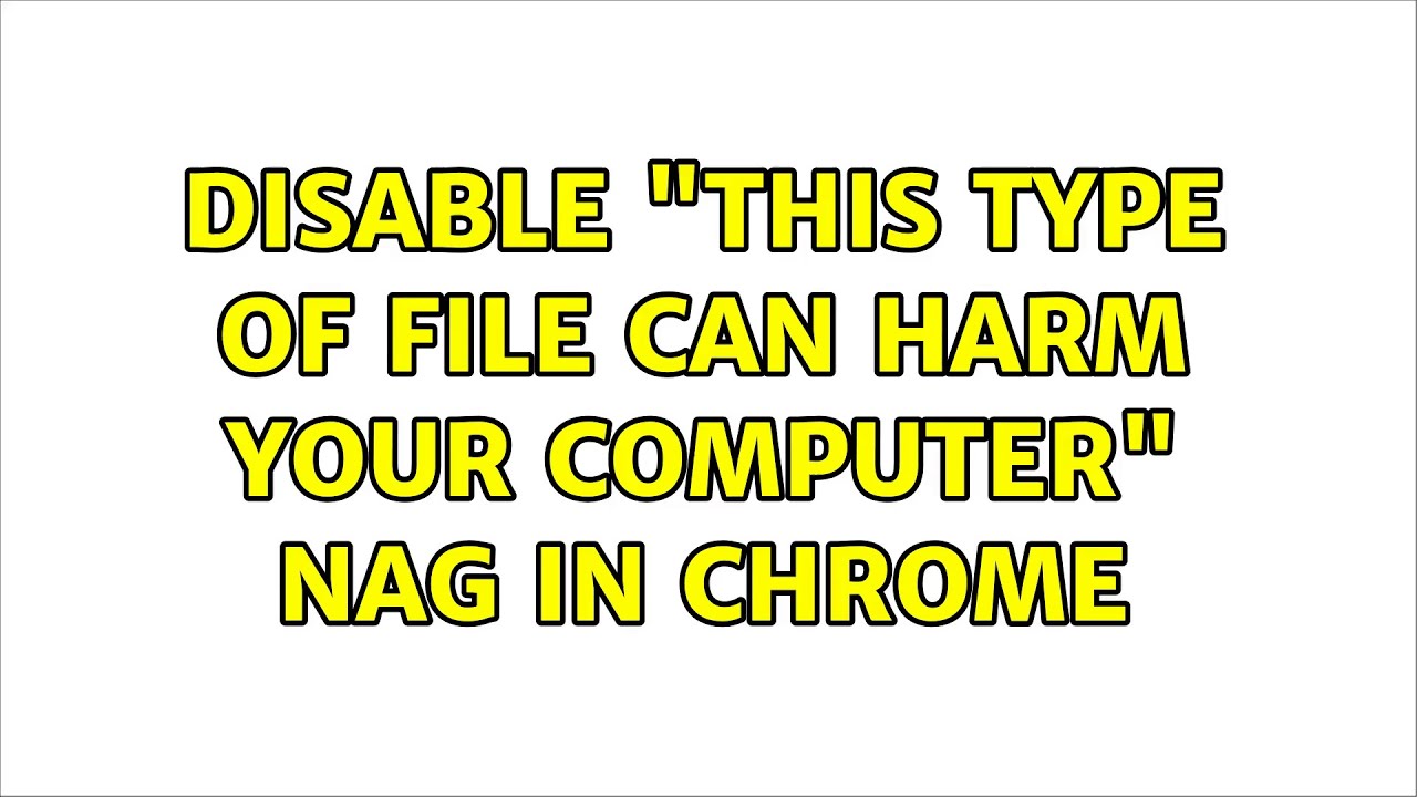 Disable "This type of file can harm your computer" nag in chrome (3 ...