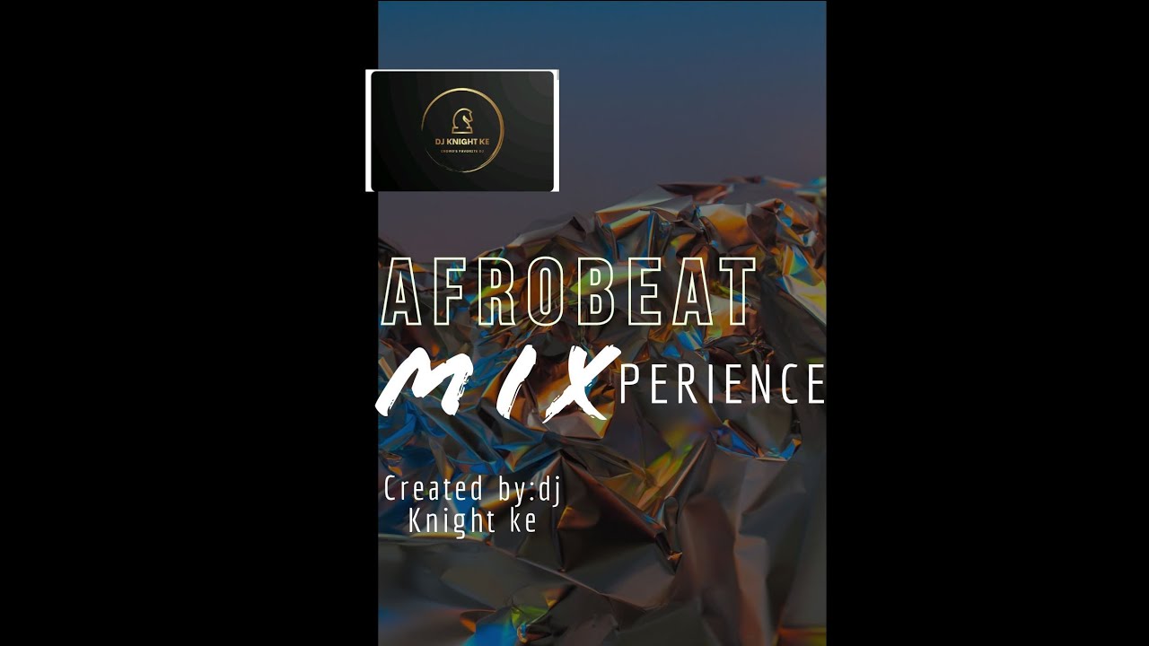 Dj Knight ke Afrobeats Mixperience-volume 1 - YouTube