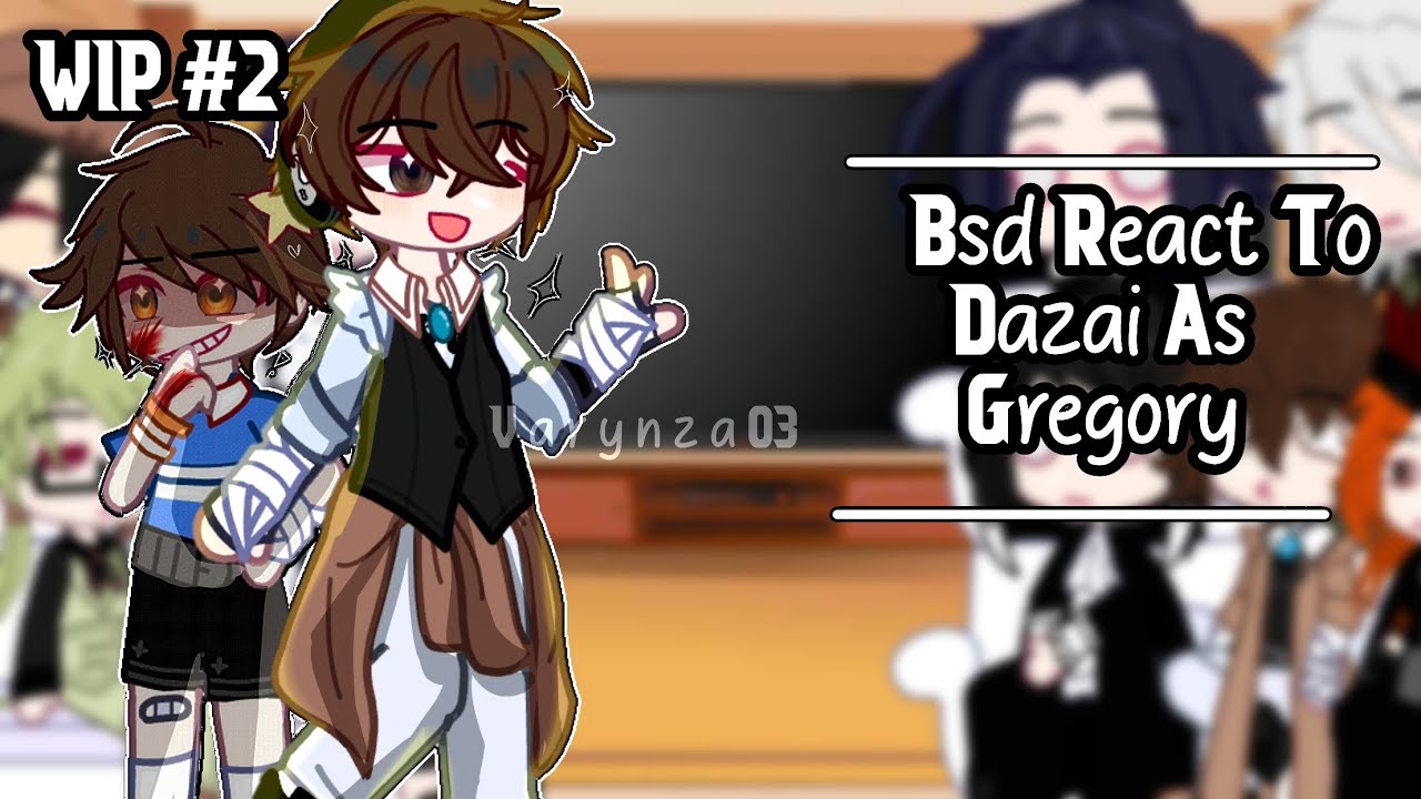 Bsd React to Dazai As Gregory (+DadMikeAu) || MY AU || WIP 2 || Bsd × ...