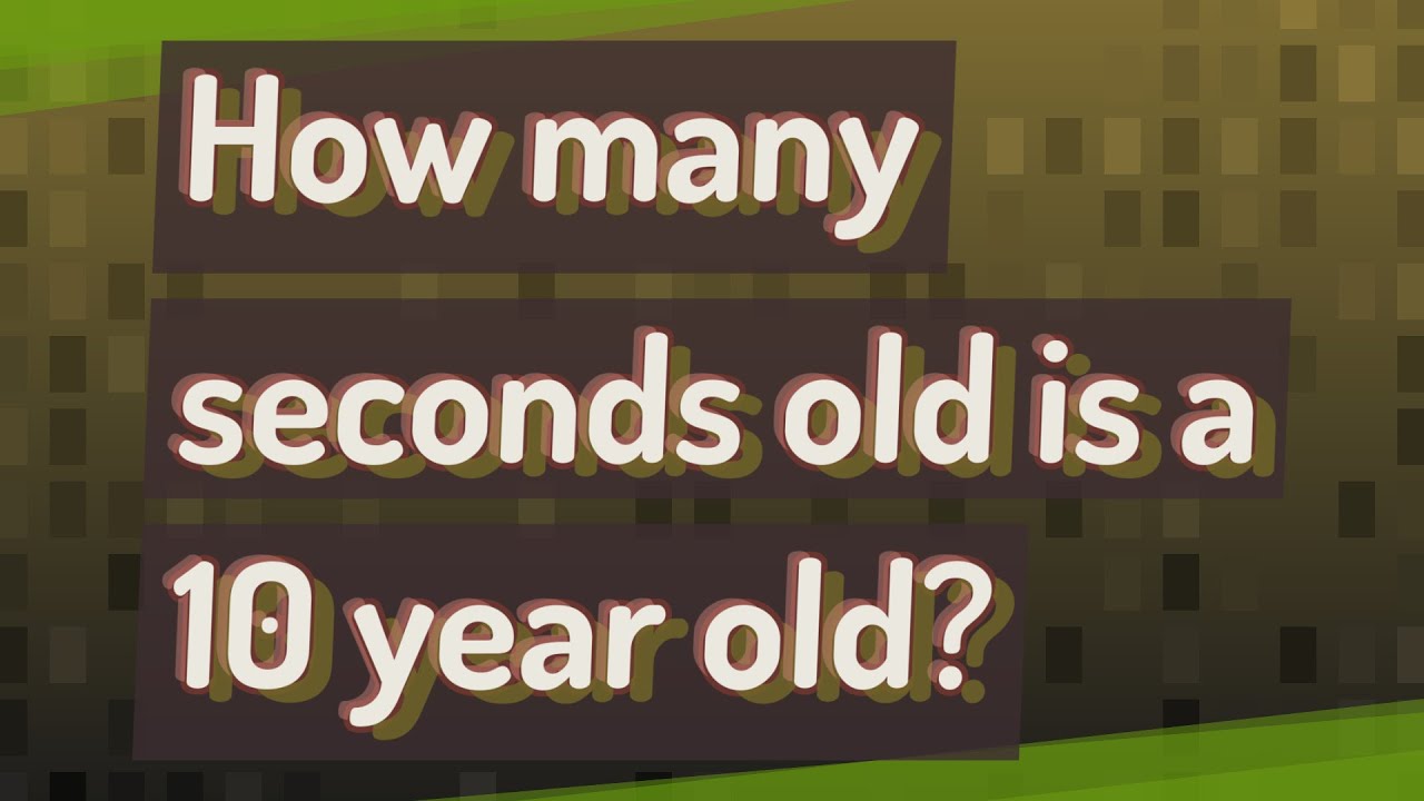 How many seconds old is a 10 year old? - YouTube